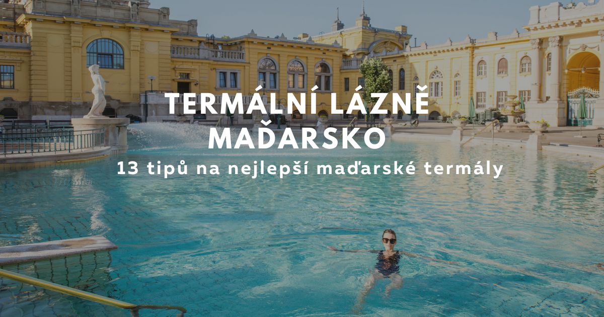 Termální lázně Maďarsko: 13 tipů na nejlepší termály