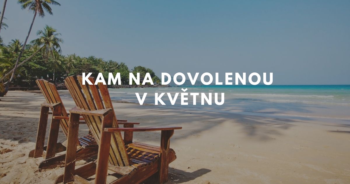 24 TOP míst, kam na dovolenou v květnu (nejen k moři)