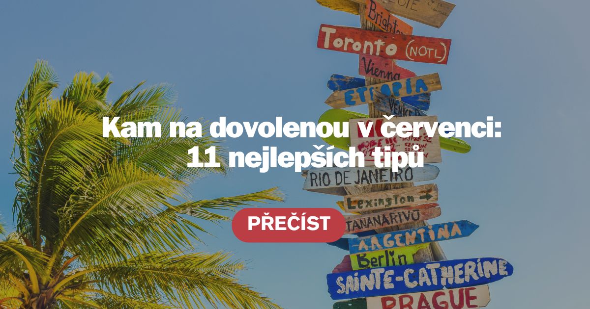 11 tipů, kam na dovolenou v červenci (k moři i do hor)