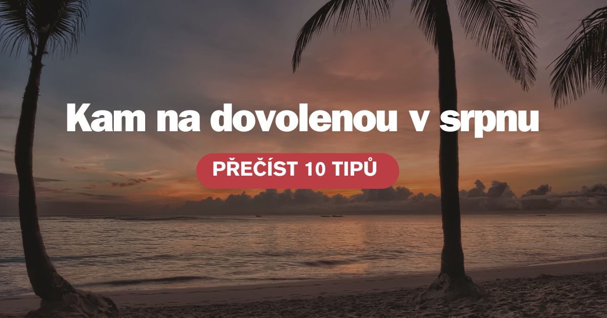 10 tipů, kam na dovolenou v srpnu (k moři i do hor)